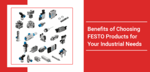 Benefits Of Festo Industrial Products To Scale Your Business