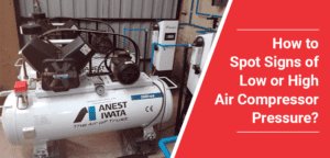 How to Spot Signs of Low or High Air Compressor Pressure?
