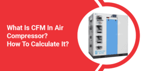 What Is CFM In Air Compressor? How To Calculate It?